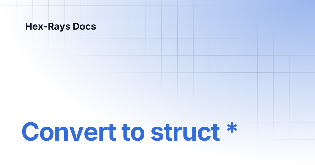Convert to struct * | Hex-Rays Docs