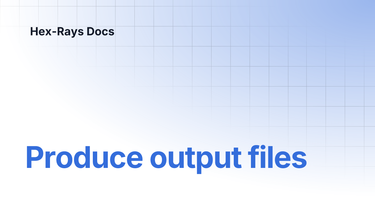 Produce output files | Hex-Rays Docs